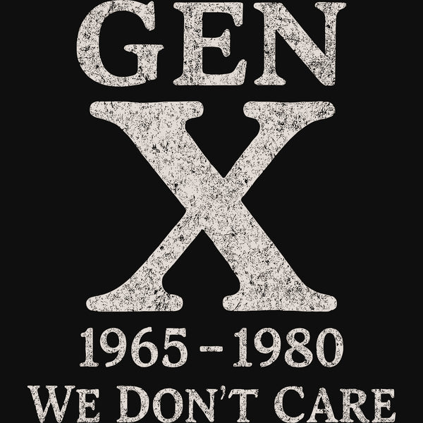 DTF- Direct to Film - Gen X 1965-1980 We Don't Care - Uniquely Whynot Craft